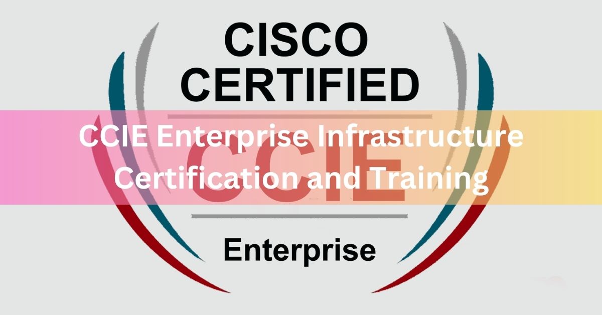 CCIE Enterprise Infrastructure Certification and Training CCIE Enterprise Infrastructure Certification and Training