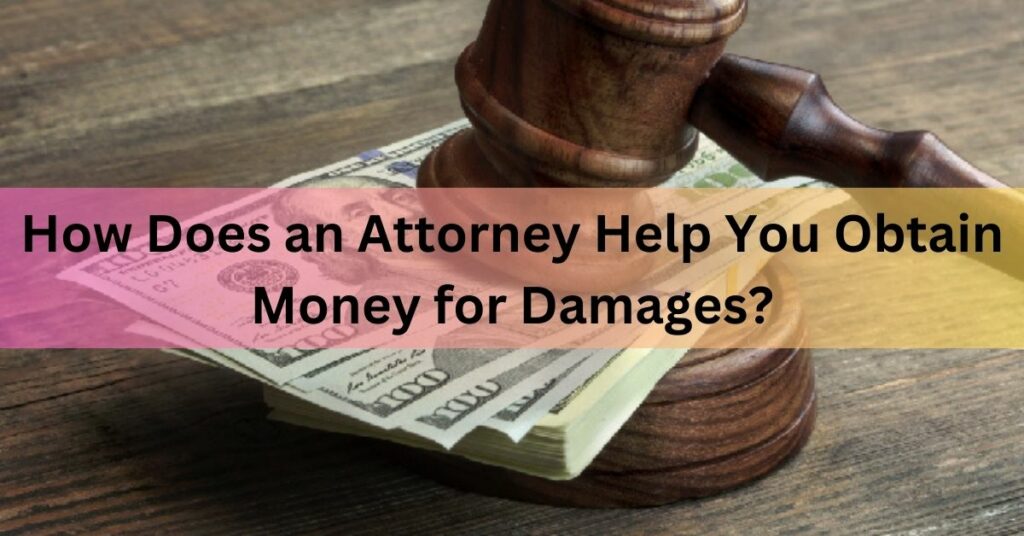 How Does an Attorney Help You Obtain Money for Damages?